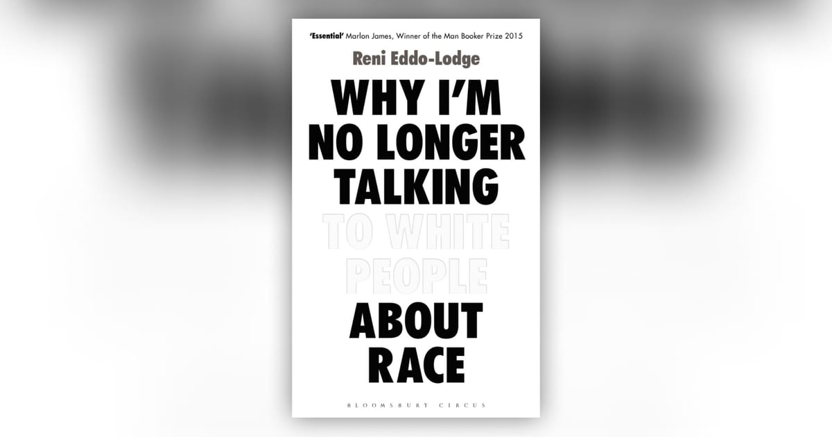 Why I’m No Longer Talking to White People About Race by Reni Eddo-Lodge